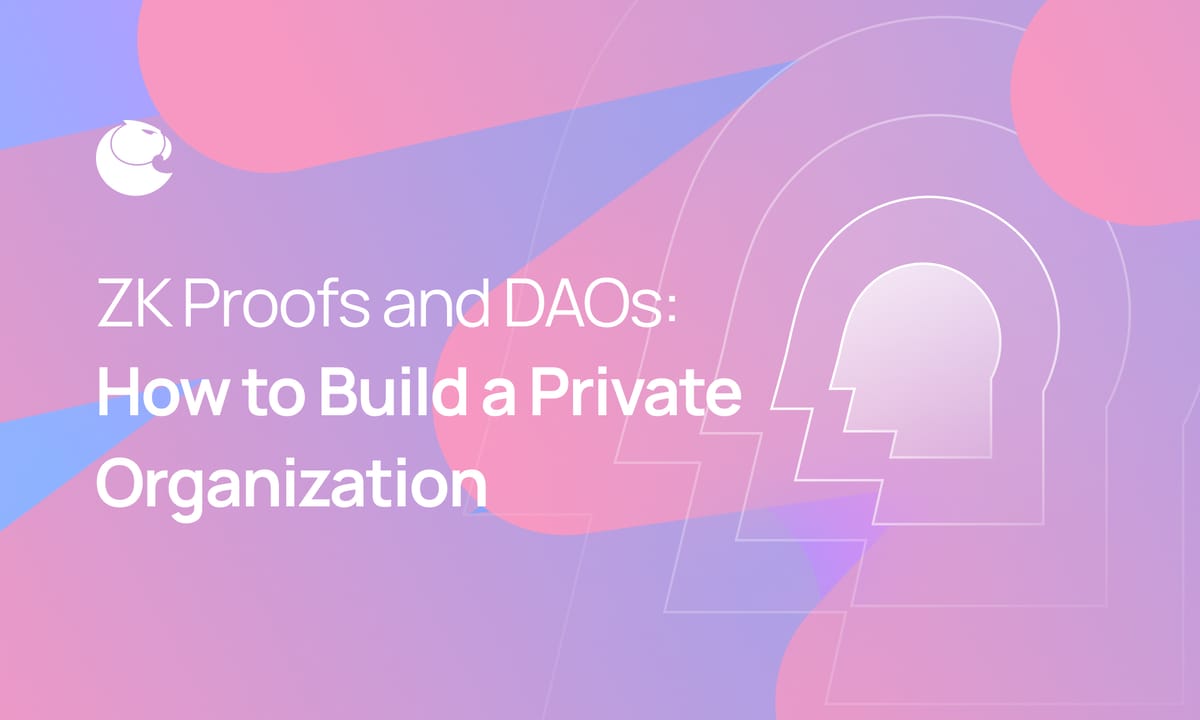 ZK Proofs and DAOs: How to Build a Private Organization